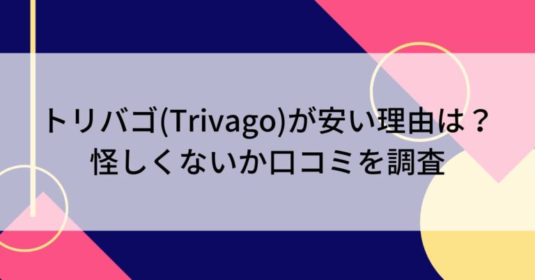 トリバゴ(Trivago)は危ない？安い理由や怪しいか評判を調査