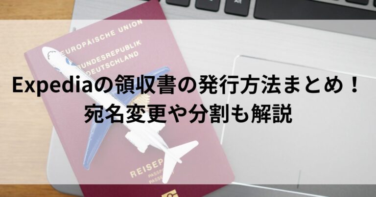 Expediaの領収書の発行方法まとめ！宛名変更や分割も解説